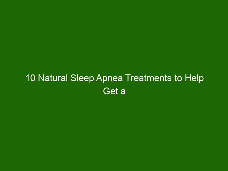 10 Natural Sleep Apnea Treatments To Help Get A Better Nights Sleep