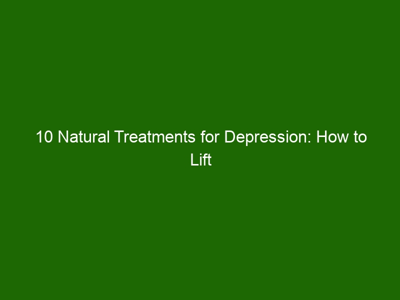 10 Natural Treatments For Depression How To Lift Mood And Increase Well