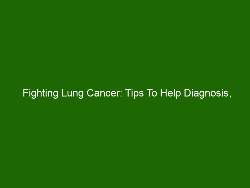 Fighting Lung Cancer Tips To Help Diagnosis Treatment And Care