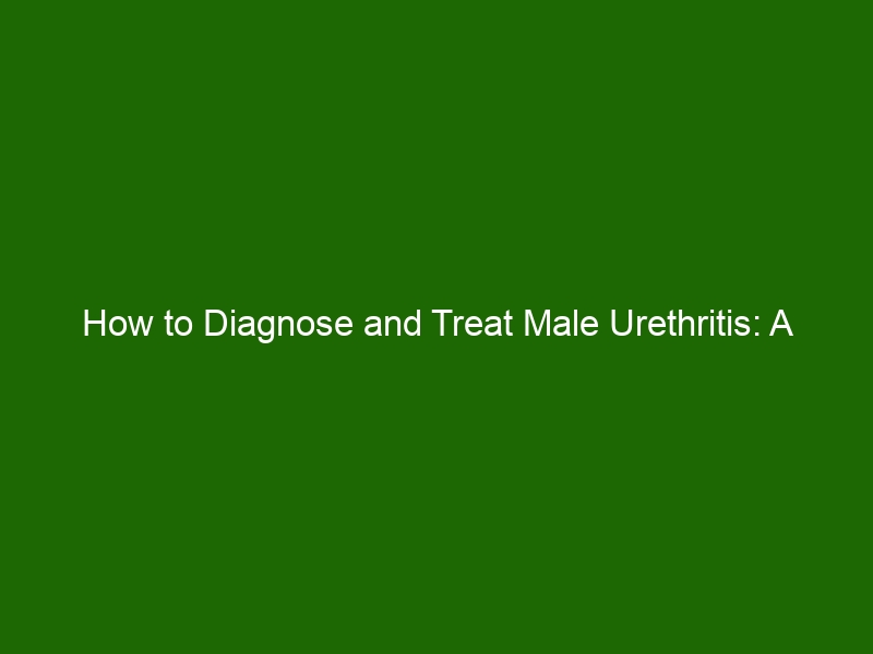 How To Diagnose And Treat Male Urethritis A Doctors Guide Health