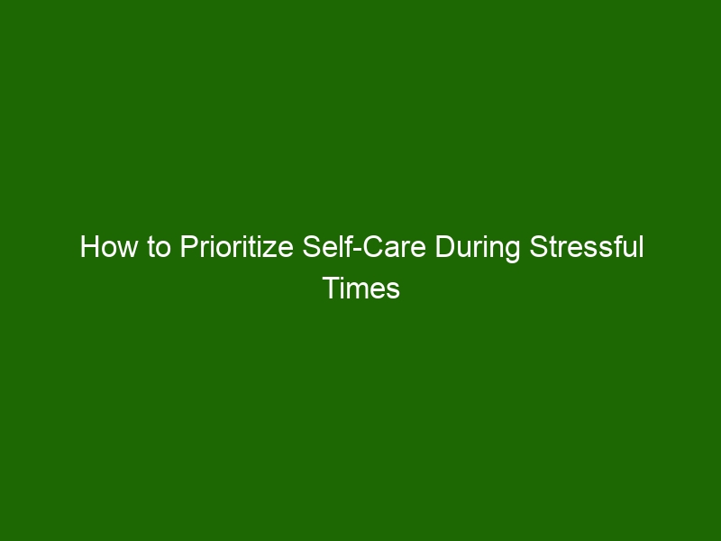 How to Prioritize Self-Care During Stressful Times - Health And Beauty How to Prioritize Self-Care During Stressful Times - Health And Beauty