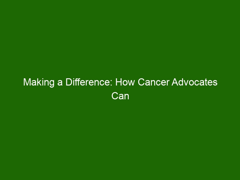 Making A Difference How Cancer Advocates Can Help Save Lives Health