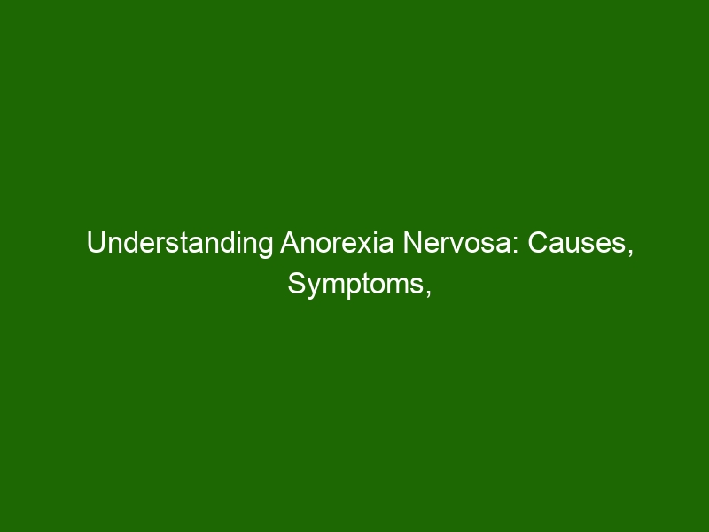 Understanding Anorexia Nervosa Causes Symptoms And Treatment