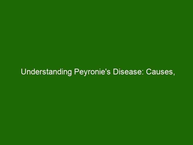 Understanding Peyronies Disease Causes Symptoms And Treatment