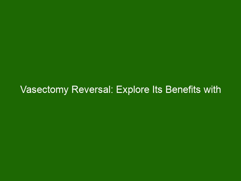 Vasectomy Reversal Explore Its Benefits With This Fertility Procedure