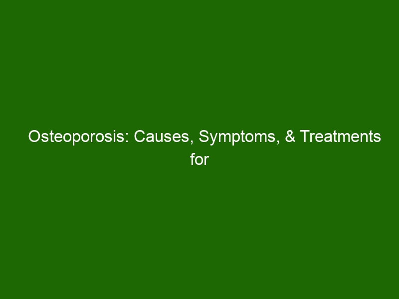 Osteoporosis Causes Symptoms And Treatments For This Bone Disease