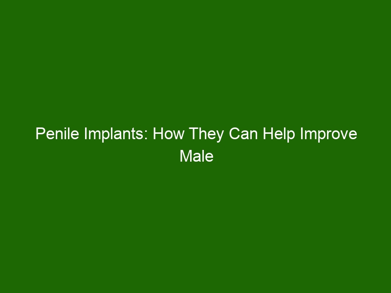 Penile Implants How They Can Help Improve Male Erectile Function Health And Beauty